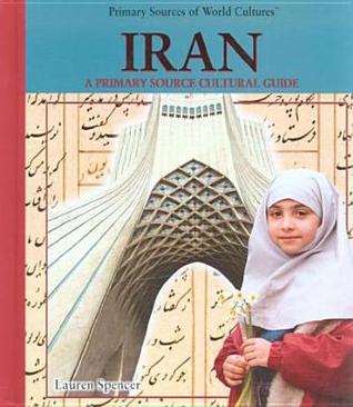 Iran: A Primary Source Cultural Guide by Lauren Spencer | Goodreads
