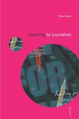 Reporting for Journalists (Media Skills) (Volume 1) by Chris Frost ...