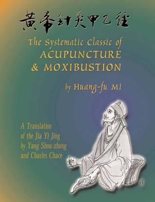 The Systematic Classic of Acupuncture and Moxibustion: Huang-Ti Chen ...