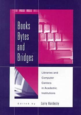 Books, Bytes, and Bridges: Library and Computer Centers in Academic ...