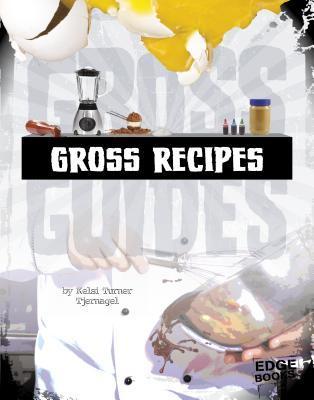 Gross Recipes (Gross Guides) by Kelsi Turner Tjernagel | Goodreads