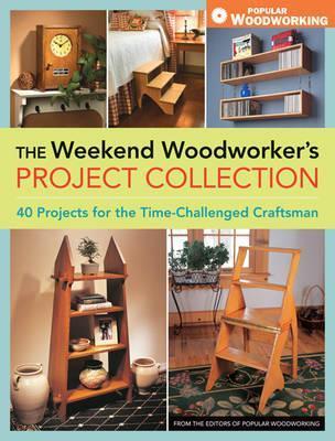 The Weekend Woodworker's Project Collection: 40 Projects for the Time ...