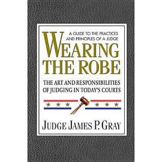 Wearing the Robe: The Art and Responsibilities of Judging in Today’s ...