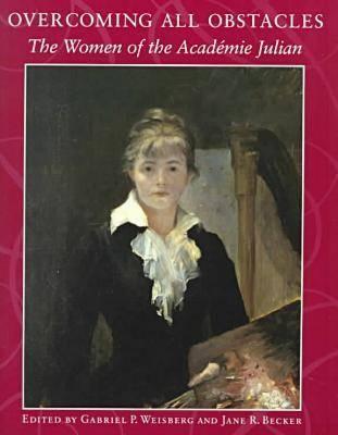 Overcoming All Obstacles: The Women of the Academie Julian by Jane R ...