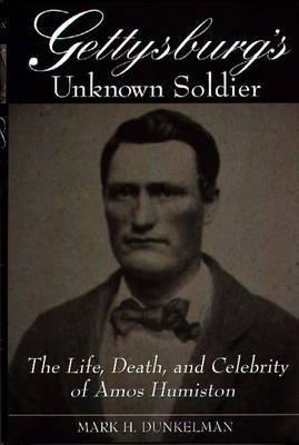 Gettysburg's Unknown Soldier: The Life, Death, and Celebrity of Amos ...