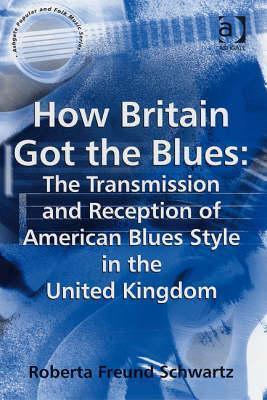 How Britain Got the Blues: The Transmission and Reception of American ...