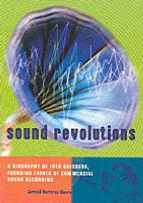 Sound Revolutions: A Biography of Fred Gaisberg, Founding Father of ...