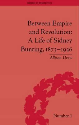 Between Empire and Revolution: A Life of Sidney Bunting, 1873-1936 by ...