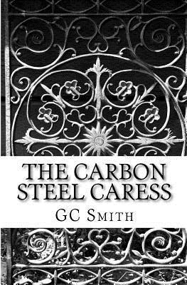 The Carbon Steel Caress by G.C. Smith | Goodreads