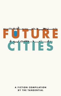 Future Cities; A Fiction Compilation by The Tangential by The ...