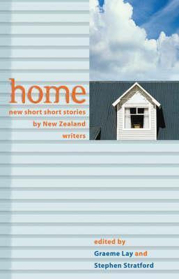 Home: New Short Short Stories by New Zealand Writers by Graeme Lay ...