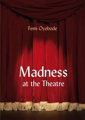 Madness at the Theatre by Femi Oyebode | Goodreads