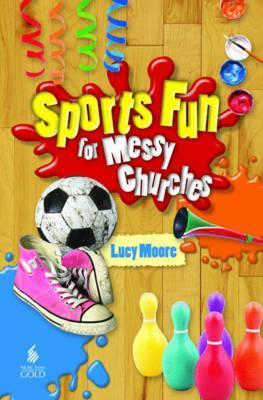 Sports Fun for Messy Churches by Lucy Moore | Goodreads