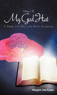 Taking Off My God Hat: A Peek Into My Life with Scripture by Margaret ...