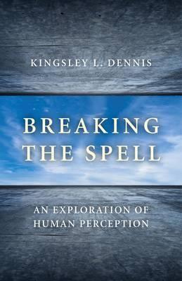 Breaking the Spell An Exploration of Human Perception by Kingsley L ...