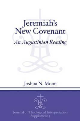 Jeremiah's New Covenant: An Augustinian Reading by Joshua N. Moon ...