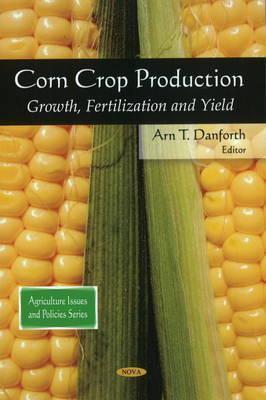 Corn Crop Production: Growth, Fertilization and Yield by Arn T ...