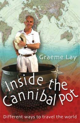 Inside the Cannibal Pot, Different Ways to travel the World by Graeme ...