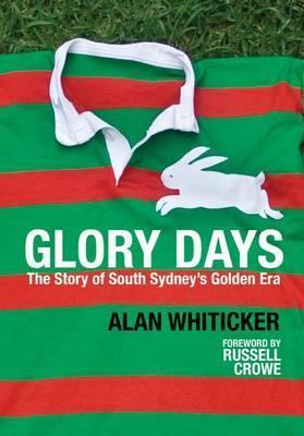 Glory Days: The Story of South Sydney's Golden Era by Alan Whiticker ...
