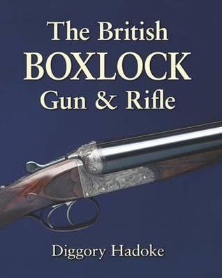 The British Boxlock Gun & Rifle by Diggory Hadoke | Goodreads