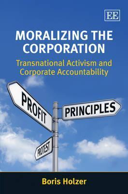 Moralizing the Corporation: Transnational Activism and Corporate ...
