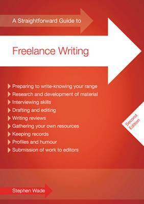 A Straightforward Guide to Freelance Writing by Stephen Wade | Goodreads