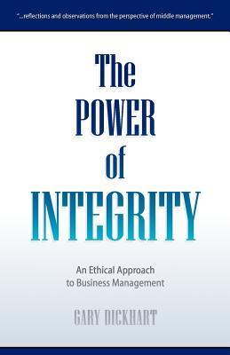 The Power of Integrity by Gary Dickhart | Goodreads