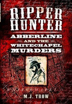 Ripper Hunter: Abberline and the Whitechapel Murders by M.J. Trow ...