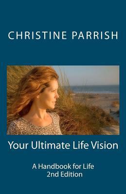 Your Ultimate Life Vision: A Handbook for Life by Christine Parrish ...
