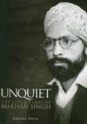 Unquiet: The Life and Times of Makhan Singh by Zarina Patel | Goodreads