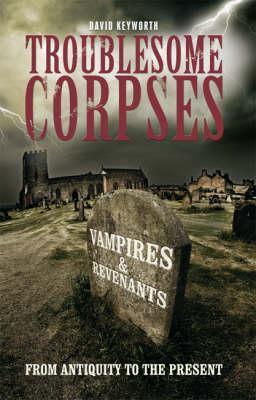 Troublesome Corpses: Vampires & Revenants, From Antiquity To The ...