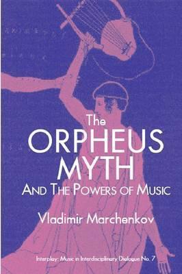 The Orpheus Myth and the Powers of Music by Vladimir L. Marchenkov ...