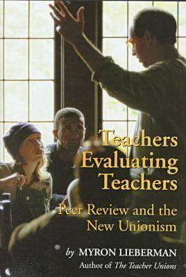Teachers Evaluating Teachers: Peer Review and the New Unionism by Myron ...