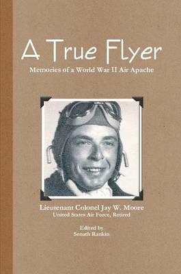 A True Flyer: Memories of a World War Ii Air Apache by Senath Rankin ...