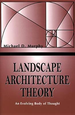 Landscape Architecture Theory: An Evolving Body of Thought by Michael D ...