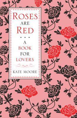 Roses Are Red ...: A Book for Lovers by Kate Moore | Goodreads
