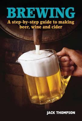 Brewing: A Step-By-Step Guide to Making Beer, Wine and Cider by Jack ...