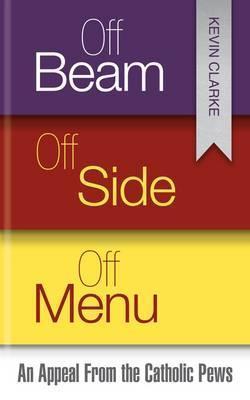 Off Beam, Off Side, Off Menu: An Appeal from the Catholic Pews by Kevin ...