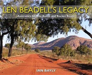 Len Beadell's Legacy: Australia's Atomic Bomb and Rocket Roads by Ian A ...