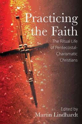 Practicing the Faith: The Ritual Life of Pentecostal-Charismatic ...