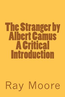 The Stranger by Albert Camus: A Critical Introduction by Ray Moore ...