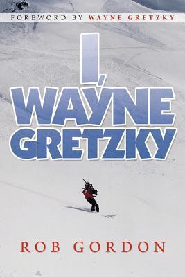 I, Wayne Gretzky: Short Stories by by Rob Gordon | Goodreads