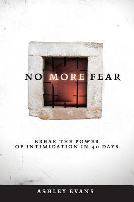 No More Fear: Break the Power of Intimidation in 40 Days by Ashley ...