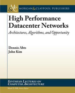 High Performance Networks: From Supercomputing to Cloud Computing by Dennis Abts | Goodreads