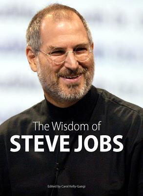 The Wisdom of Steve Jobs by Carol Kelly-Gangi | Goodreads