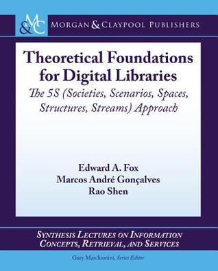 Theoretical Foundations for Digital Libraries: The 5s (Societies ...