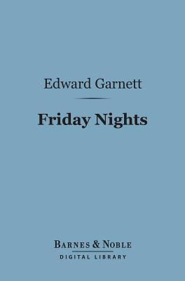 Friday Nights: Literary Criticisms and Appreciations by Edward Garnett ...