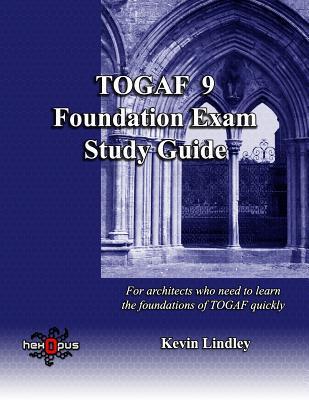 TOGAF 9 Foundation Exam Study Guide: For busy architects who need to ...