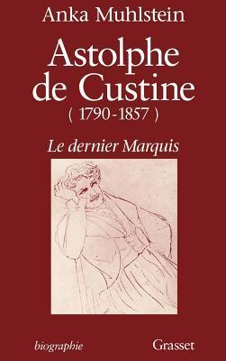 Astolphe de Custine 1790-1857 Le Dernier Marquis (Biographie) by ...