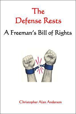 The Defense Rests: A Freeman's Bill of Rights by Christopher Alan ...